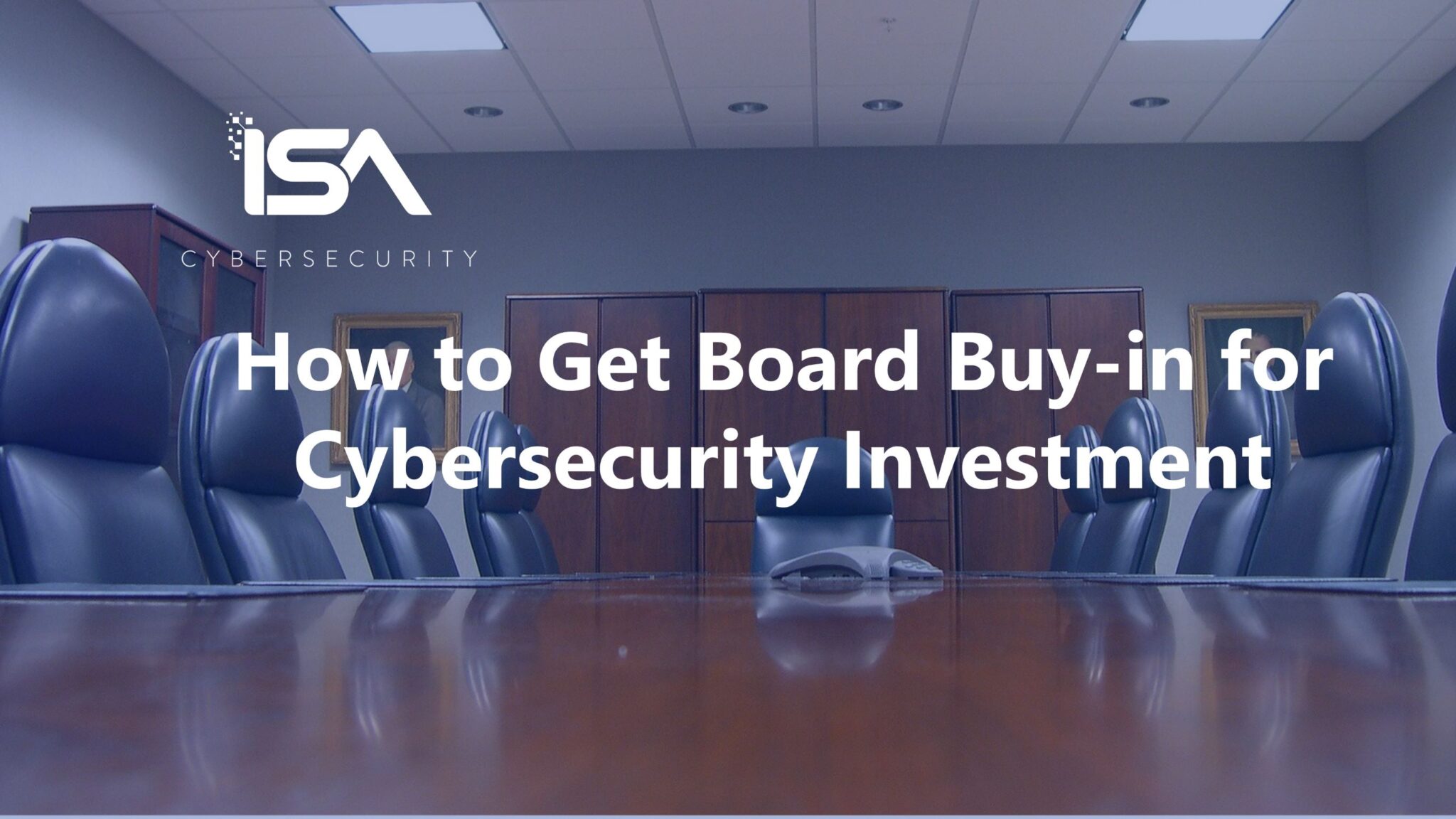 How to Get Board Buy-in for Cybersecurity Investment | ISA ...
